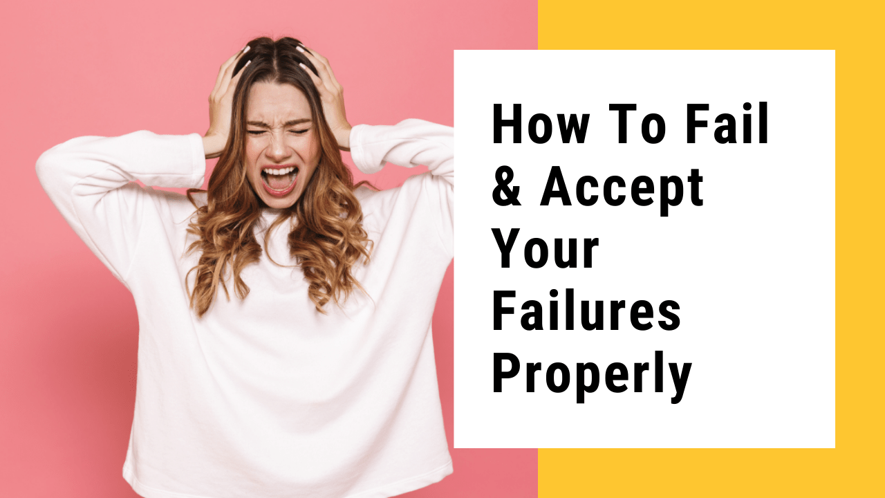 How To Fail & Accept Your Failures Properly
