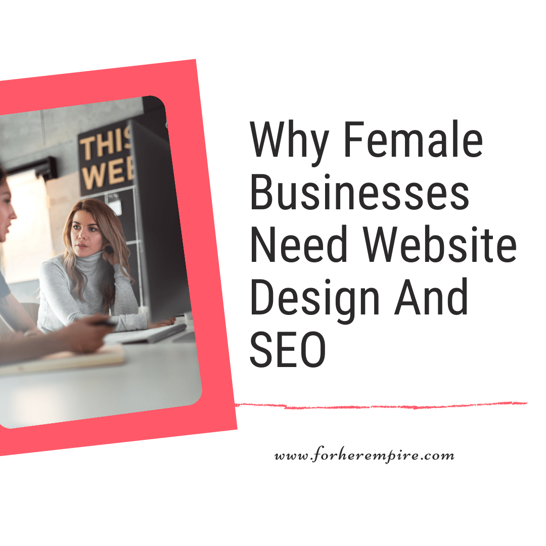 Why Female Entrepreneurs Need Website Design And SEO - For Her Empire
